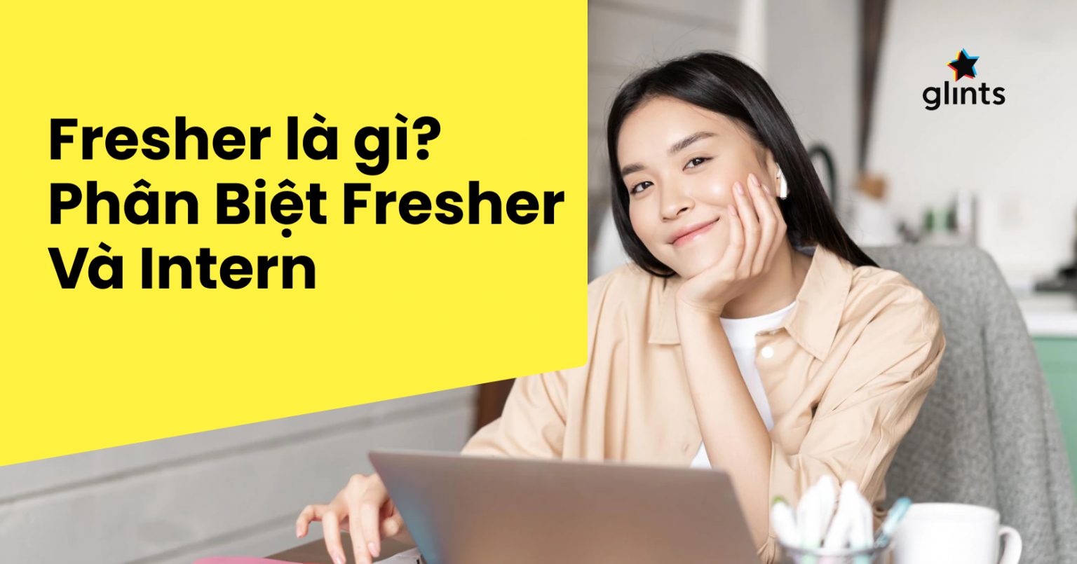 Fresher là gì? Phân biệt fresher và intern - Glints Blog