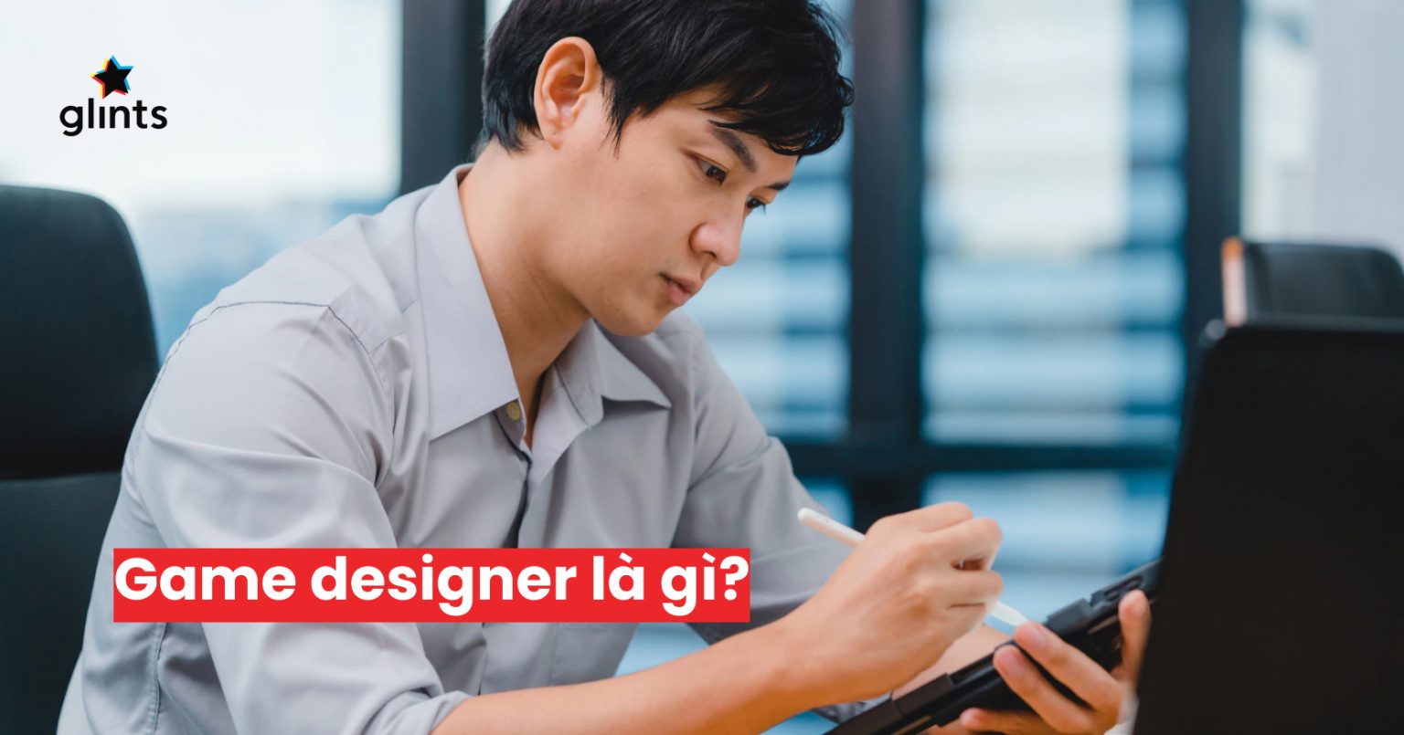 Game designer là gì? Công việc của nhà thiết kế game