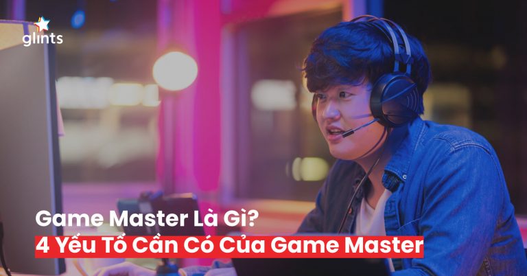Game Master Là Gì? 4 Yếu Tố Cần Có Của Game Master - Glints Vietnam Blog