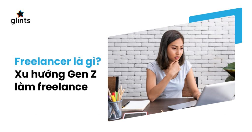 Freelancer Là Gì? Xu Hướng Làm Việc Tự Do Của Gen Z - Glints Vietnam Blog