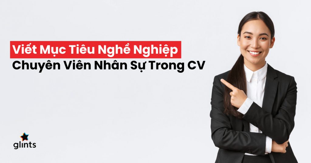Cách Viết Mục Tiêu Nghề Nghiệp Nhân Sự Trong CV - Glints Vietnam Blog