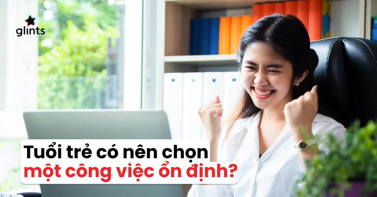 Công Việc Ổn Định Là Gì? Bạn Chọn An Toàn Hay Mạo Hiểm - Glints Vietnam ...