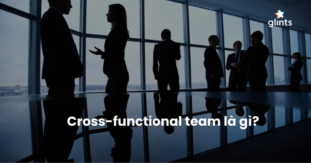 Cross-Functional Team Là Gì? Ưu Và Nhược Điểm Của Nhóm Đa Chức Năng ...