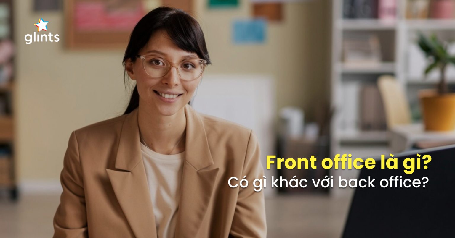 Front Office Là Gì? Các Vị Trí Front Office Phổ Biến - Glints Vietnam Blog