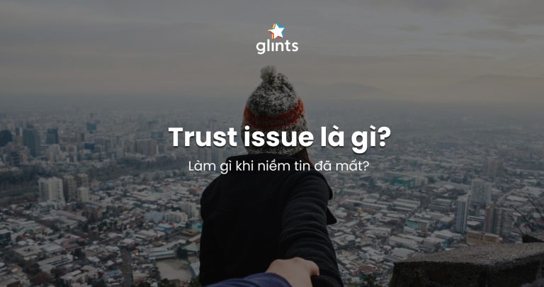 Trust issue là gì? Nên làm gì khi niềm tin đã mất?