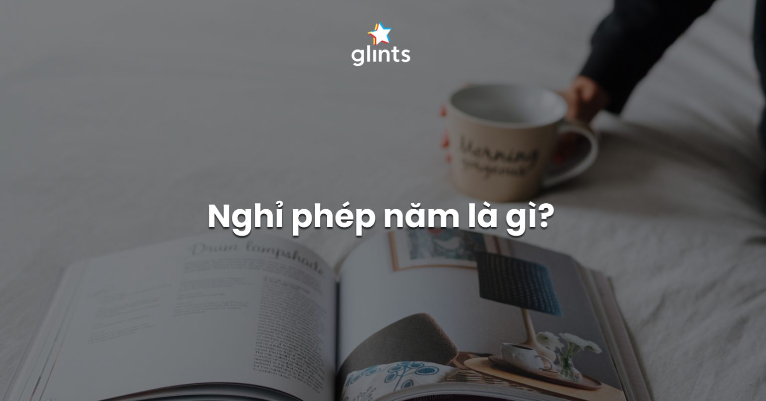 Nghỉ Phép Năm Là Gì? Quy Định Về Ngày Nghỉ Phép Năm - Glints Vietnam Blog